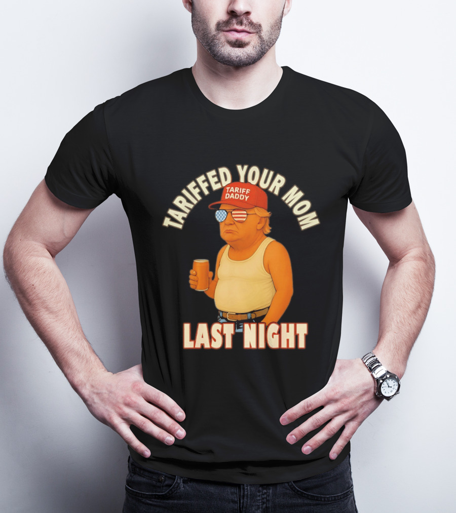 Tariffed Your Mom Last Night Tarif Daddy T-Shirt