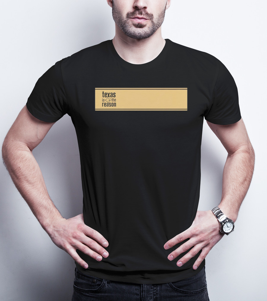 Texas Is The Reason With State T-Shirt