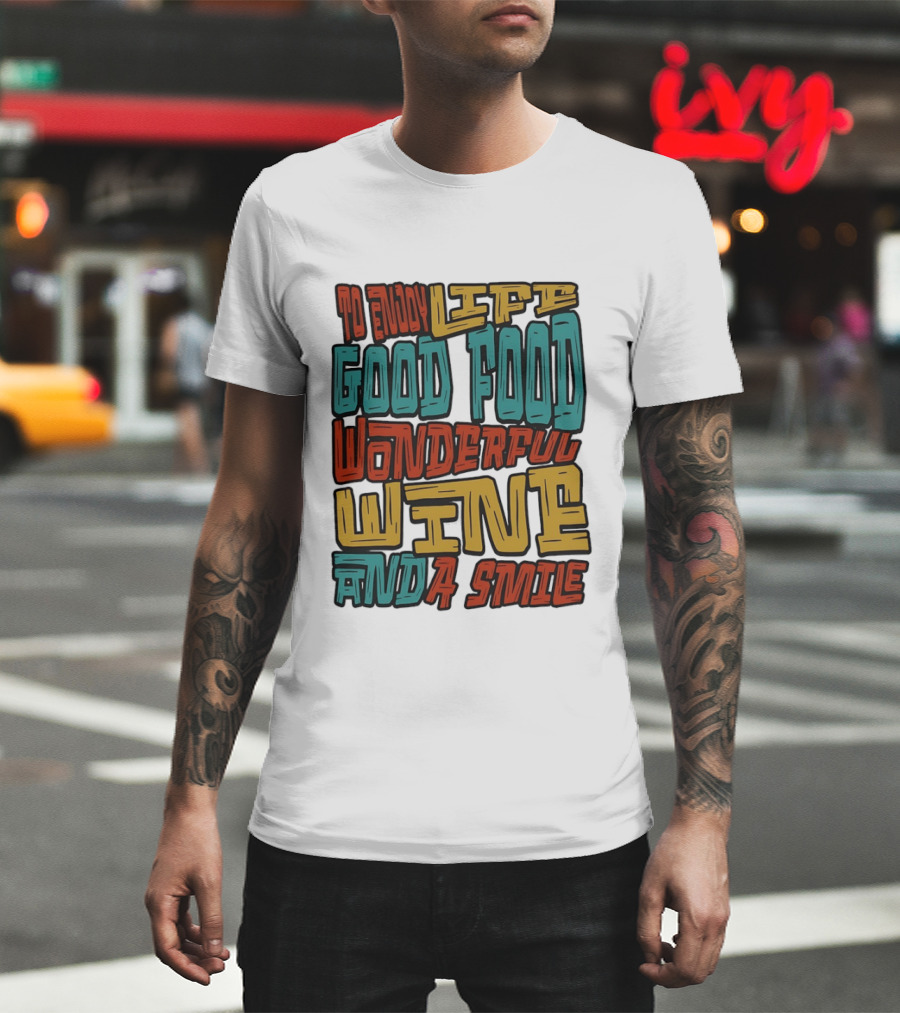 To Enjoy Life Good Food Wonderful Wine And A Smile T-Shirt