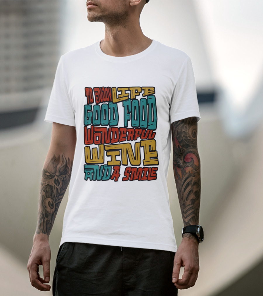 To Enjoy Life Good Food Wonderful Wine And A Smile T-Shirt