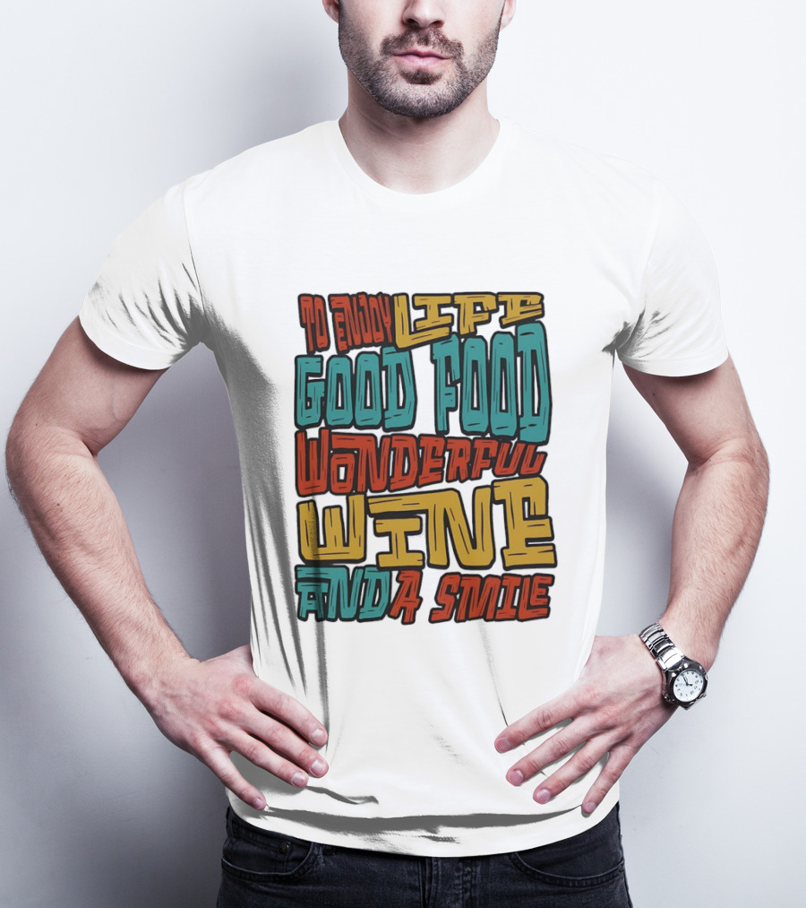 To Enjoy Life Good Food Wonderful Wine And A Smile T-Shirt