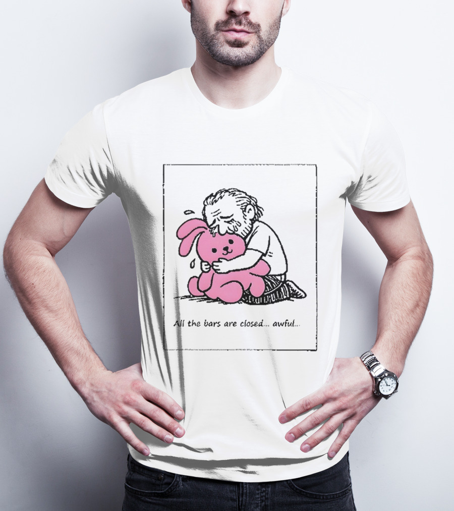 All The Bars Are Closed Awful Man Hugging Pink Bunny T-Shirt