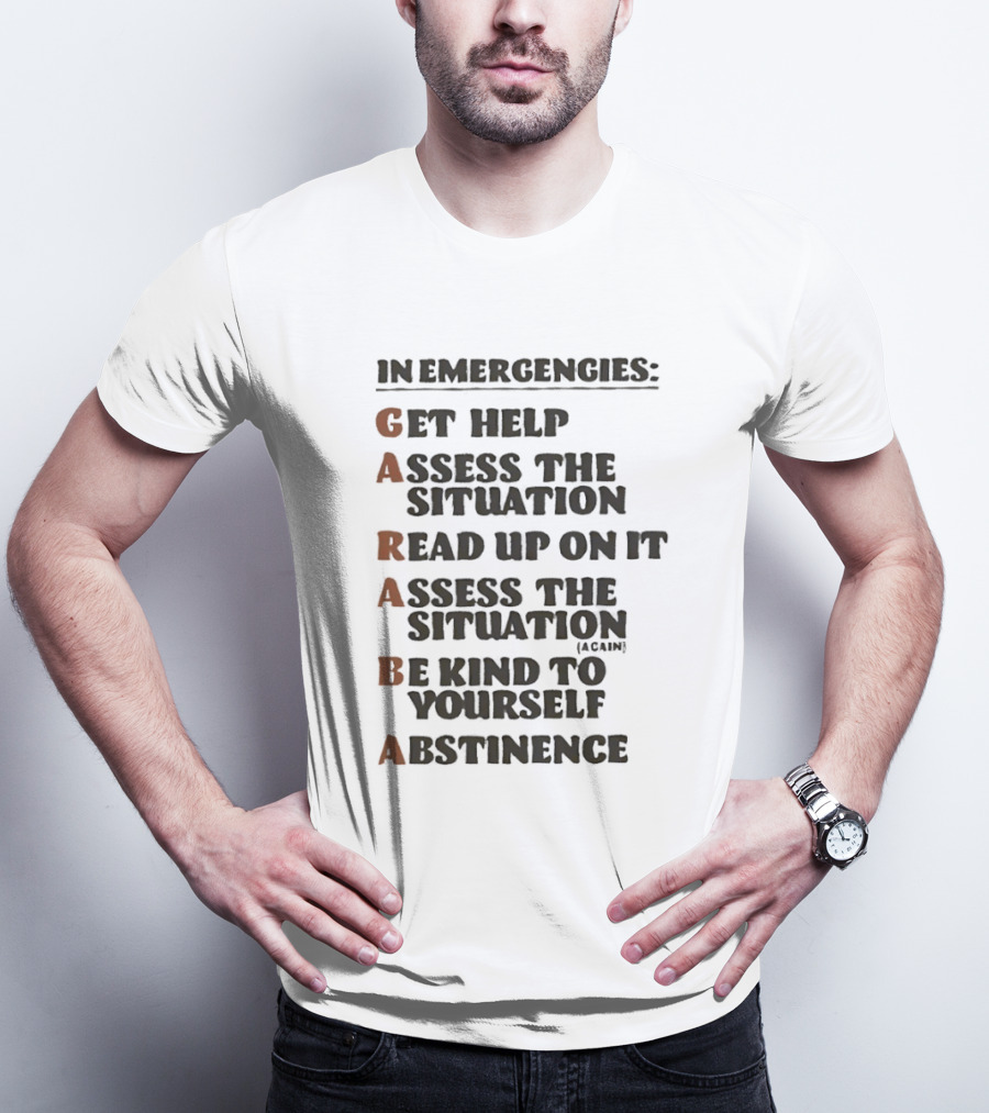 In Emergencies Get Help Garaba Assess Situation Read Up Assess Be Kind Abstinence T-Shirt