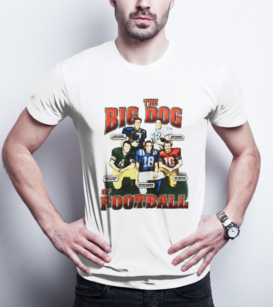 The Big Dog Of Football John Elway Brett Favre Peyton Manning Joe Montana Dan Marino T-Shirt