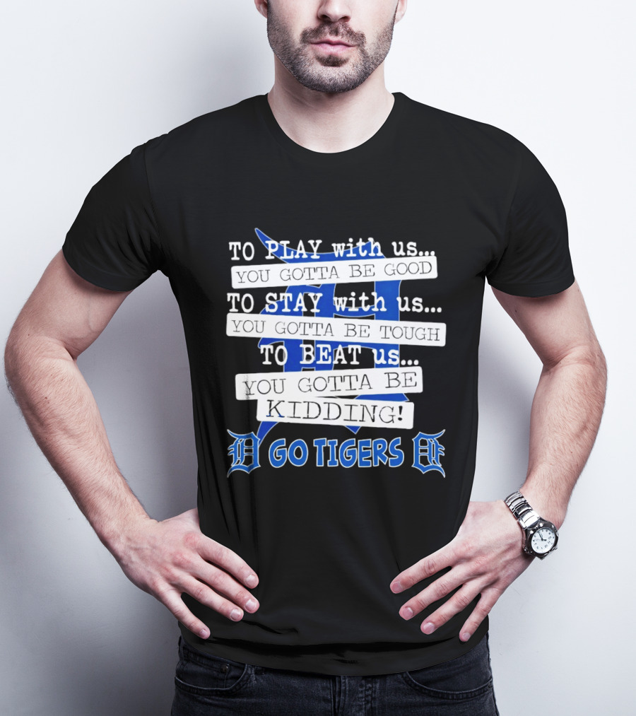 Go Tigers To Play To Stay To Beat Us You Gotta Be Good Kiddo T-Shirt