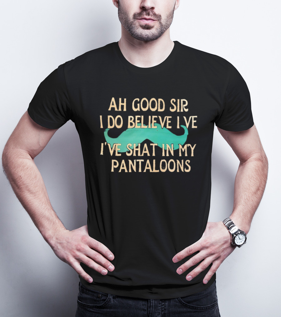 Ah Good Sir I Do Believe I've Shat In My Pantaloons Mustache T-Shirt