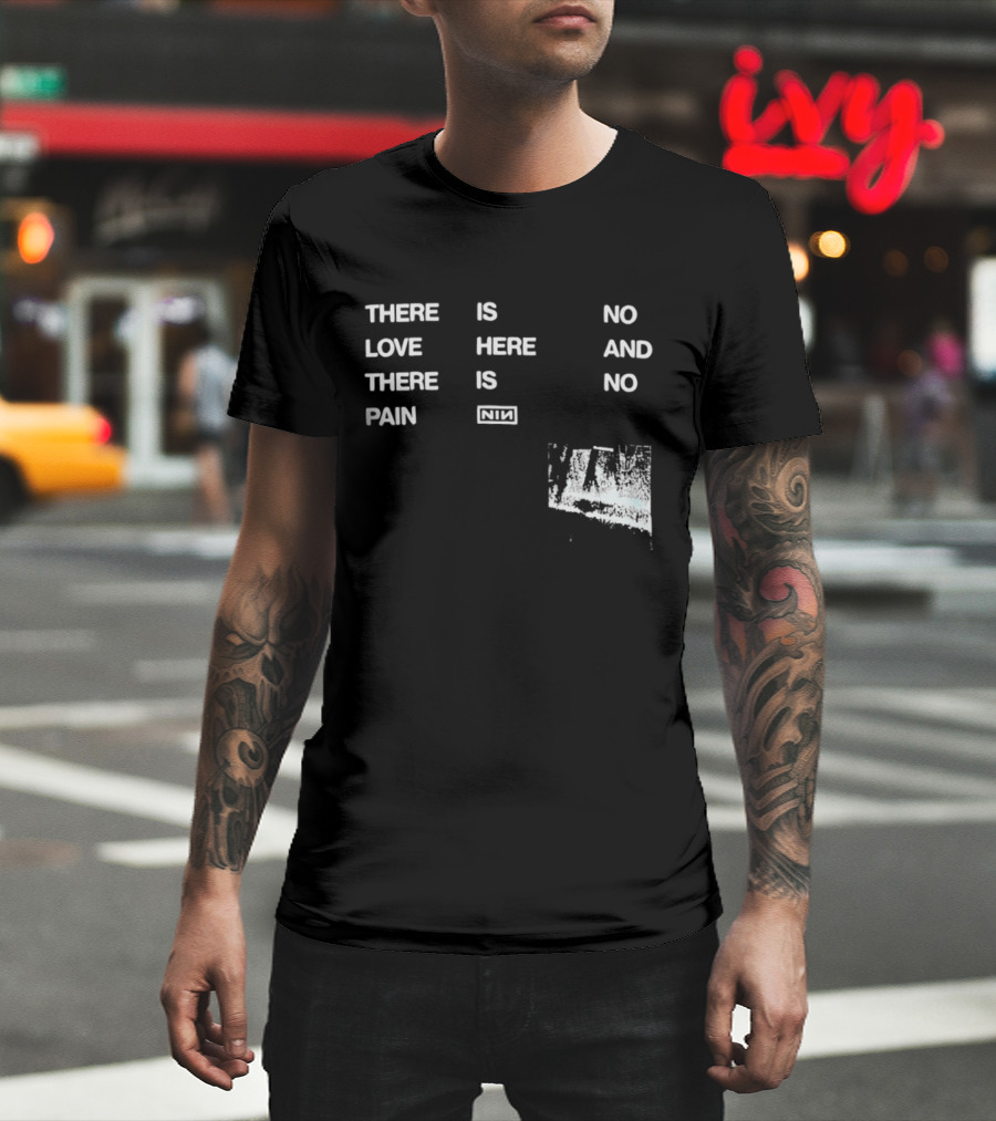 There Is No Love Here And There Is No Pain NIN T-Shirt