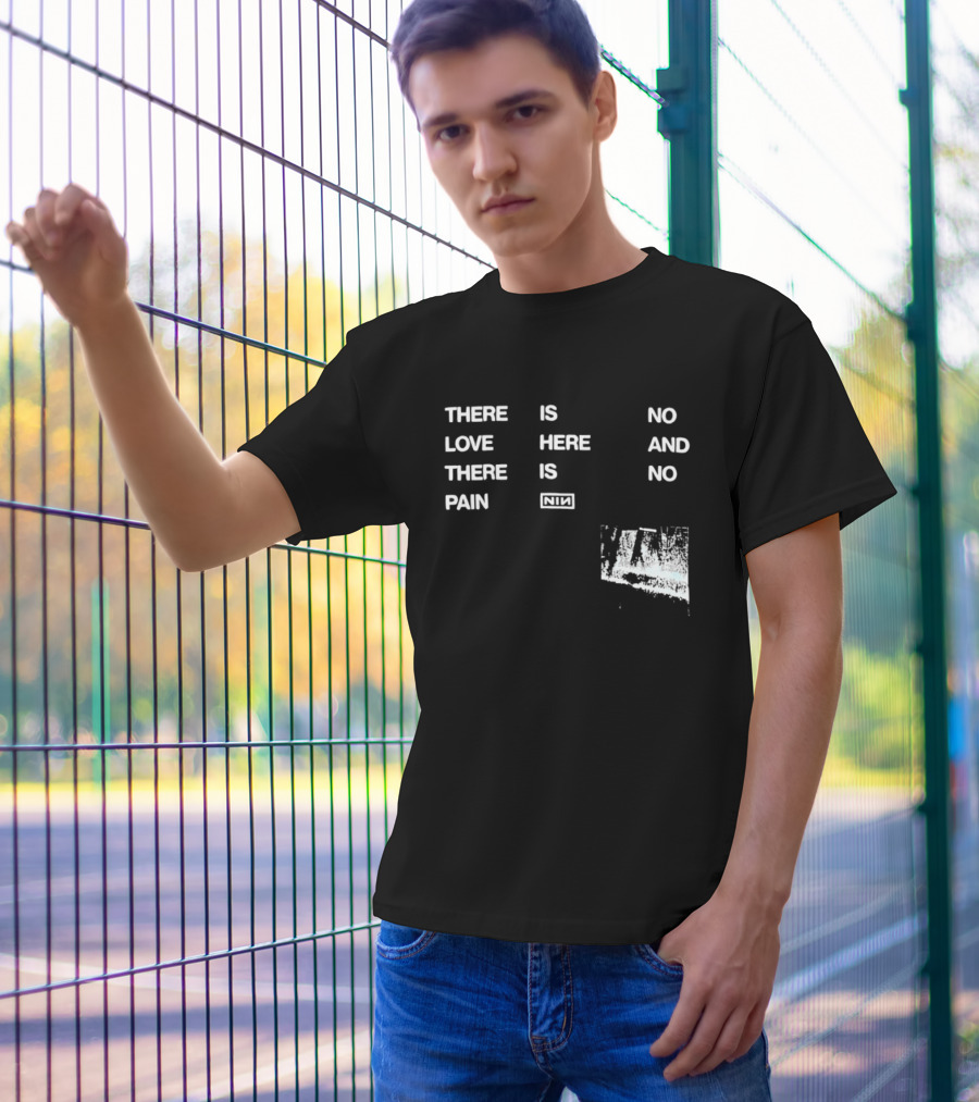 There Is No Love Here And There Is No Pain NIN T-Shirt