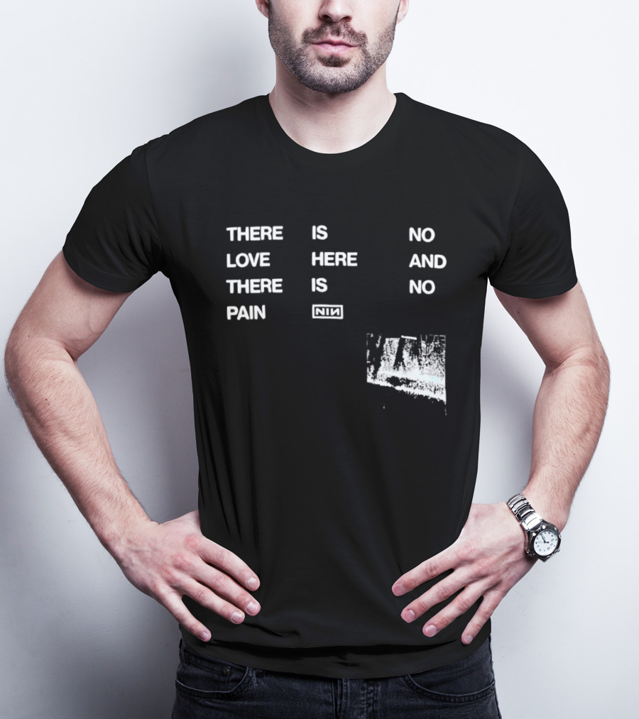 There Is No Love Here And There Is No Pain NIN T-Shirt