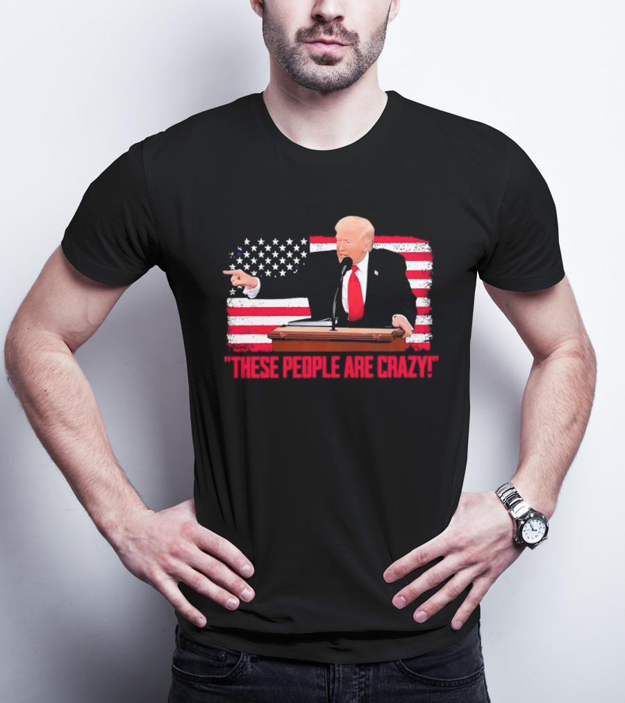 Trump President Pointing These People Are Crazy American Flag T-Shirt