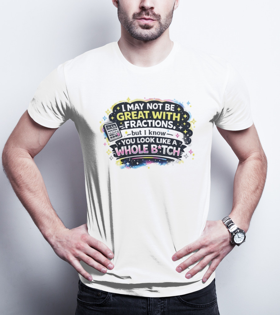I May Not Be Great With Fractions But I Know You Look Like A Whole Bitch Neon Stars Colorful T-Shirt