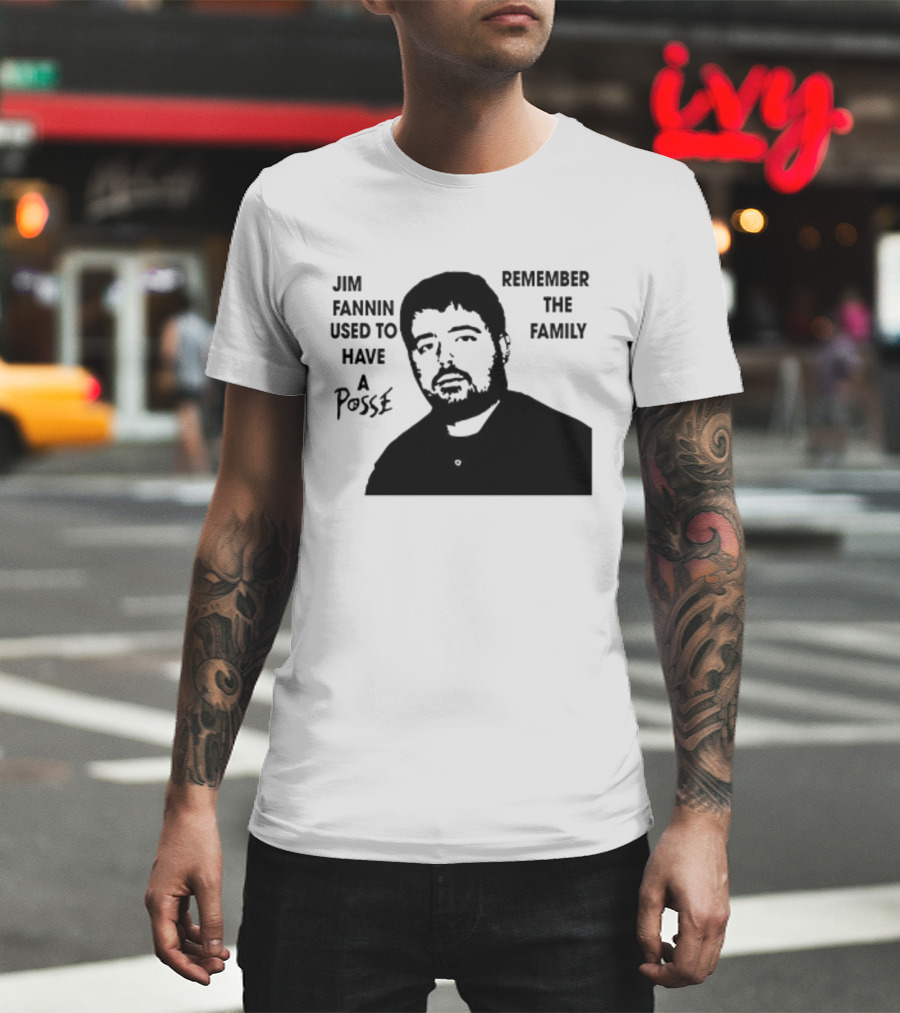 Jim Fannin Used To Have A Posse Remember The Family T-Shirt