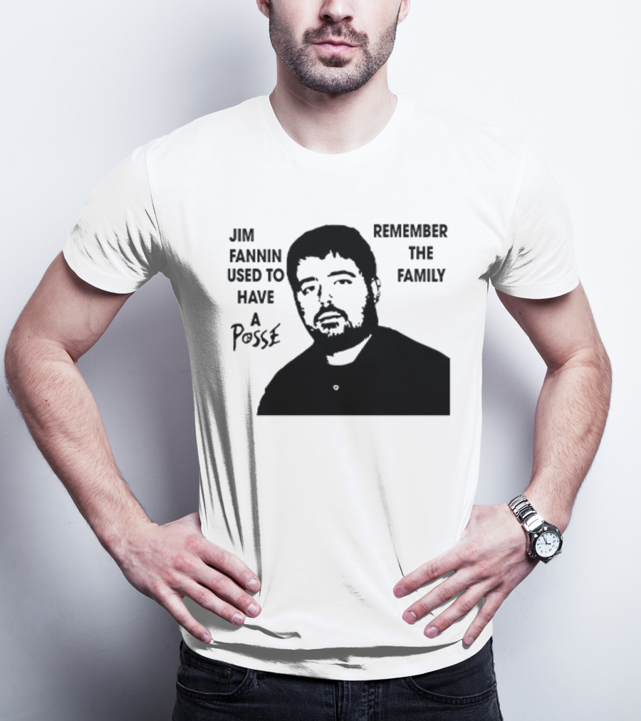 Jim Fannin Used To Have A Posse Remember The Family T-Shirt
