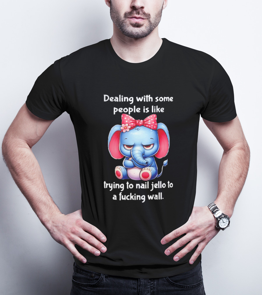 Elephant Dealing With Some People Like Trying To Nail Jello To A Wall T-Shirt