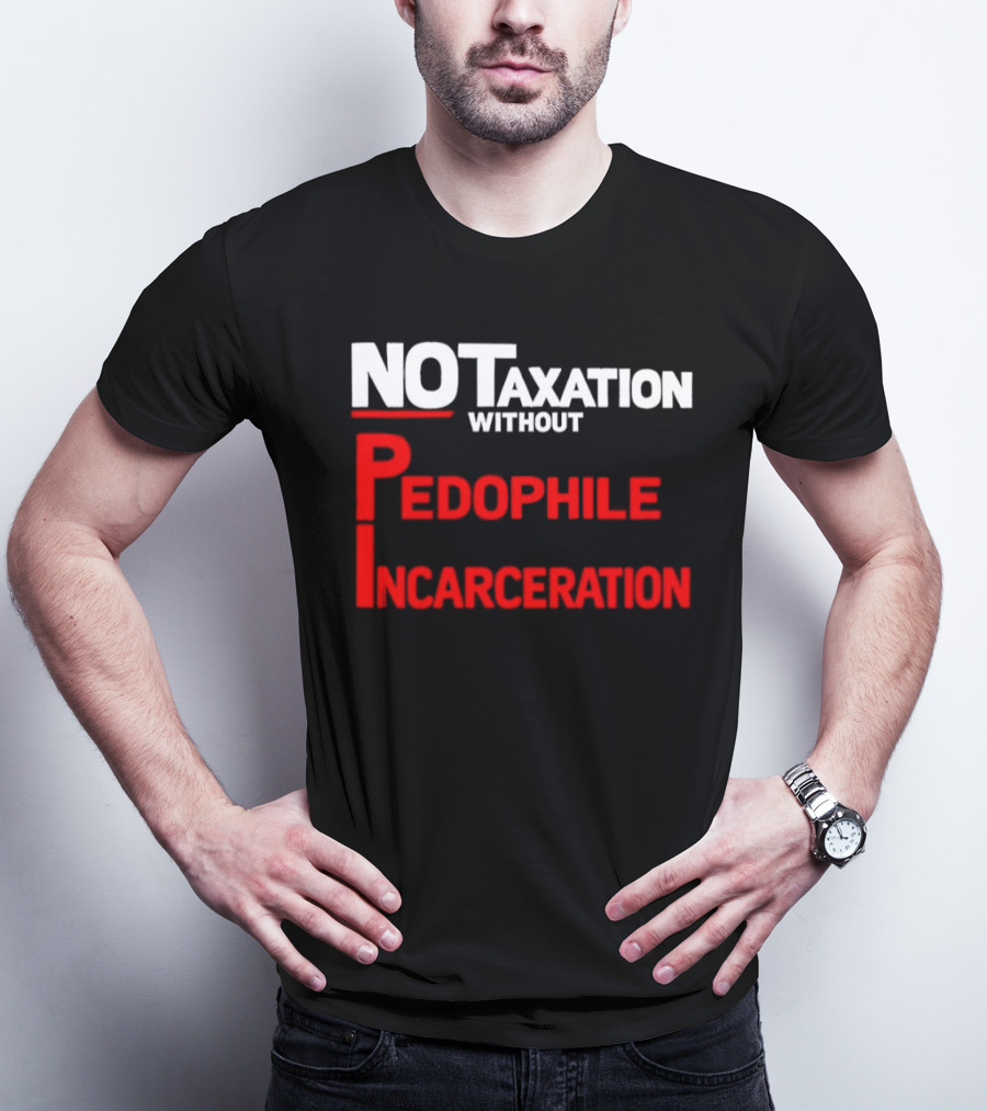 No Taxation Without Pedophile Incarceration T-Shirt