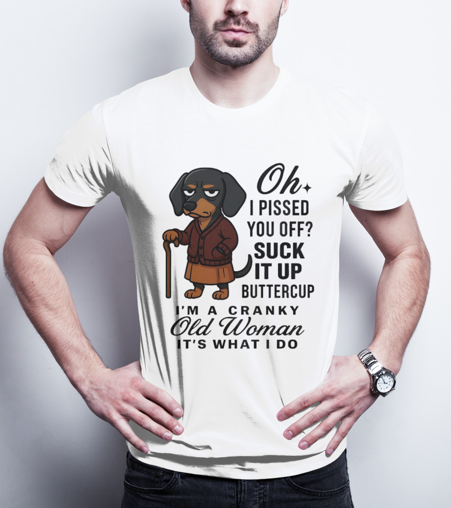 Oh I Pissed You Off Suck It Up Buttercup Cranky Old Woman Dachshund T-Shirt