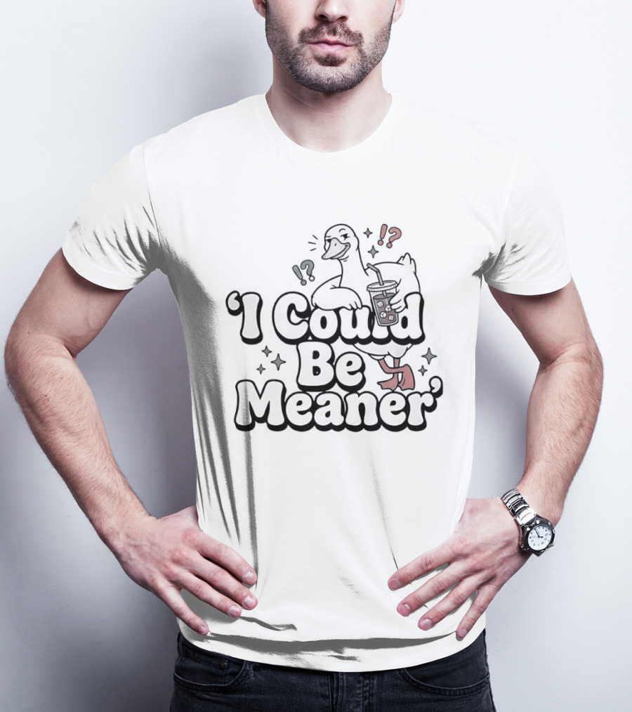 Goose I Could Be Meaner Humorous Quirky T-Shirt