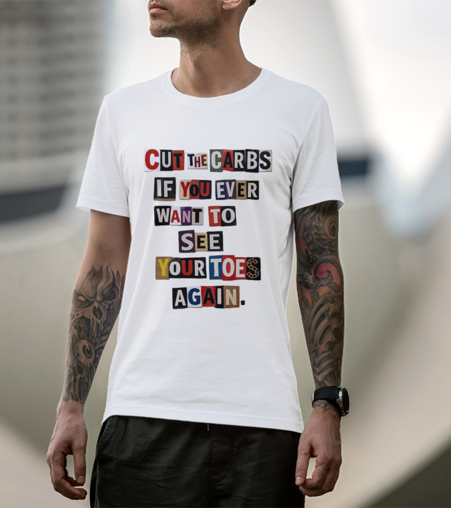 Cut The Carbs If You Ever Want To See Your Toes Again T-Shirt