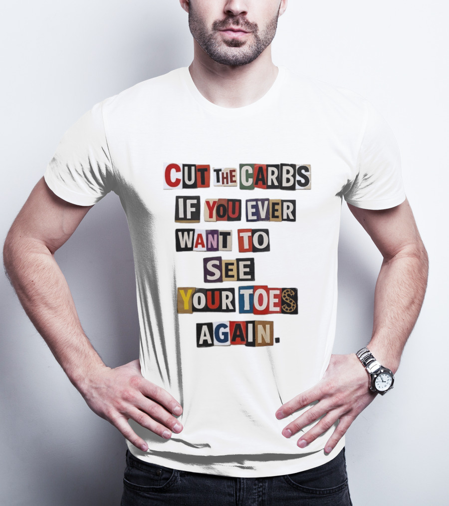 Cut The Carbs If You Ever Want To See Your Toes Again T-Shirt
