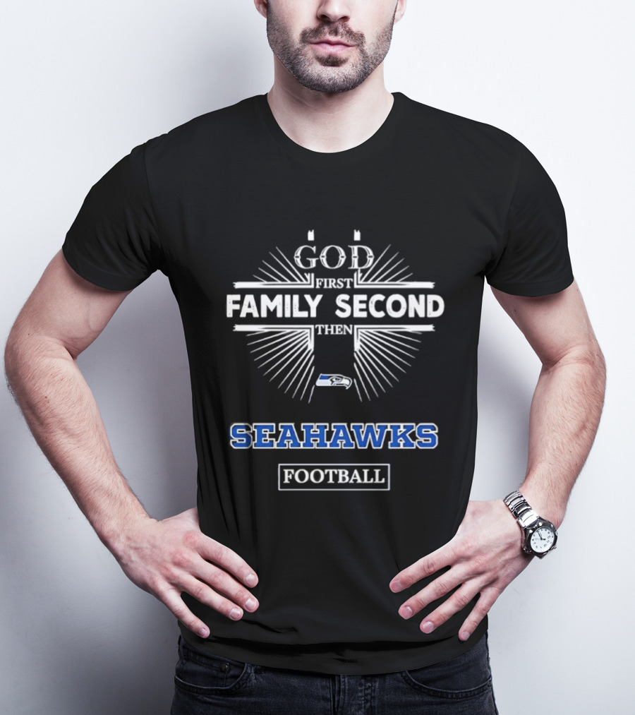 God First Family Second Then Seahawks Football T-Shirt