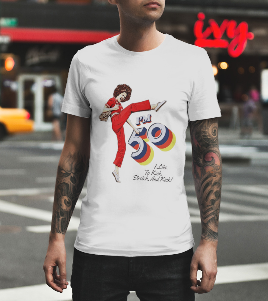 Sally O'Malley I'm 50 I Like To Kick Stretch And Kick Vintage Comedy T-Shirt