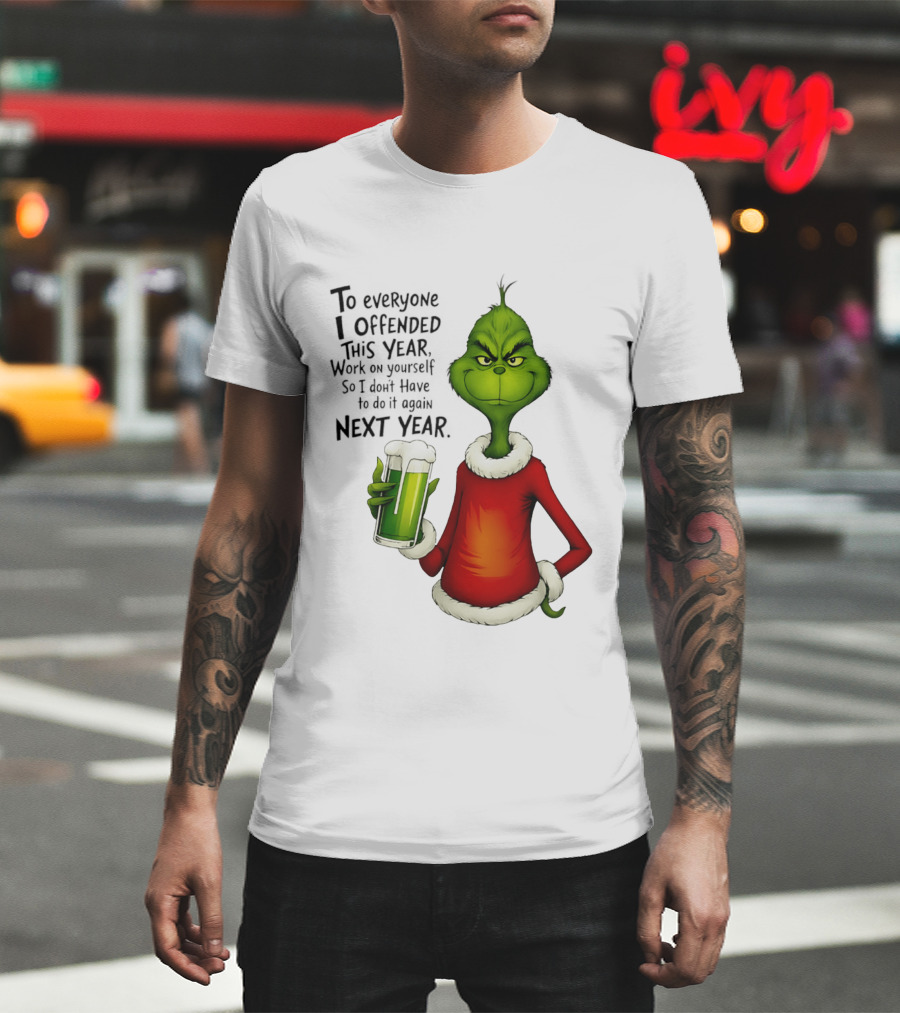 Grinch To Everyone I Offended This Year Work On Yourself So I Dont Have To Do It Again Next Year Green Drink T-Shirt