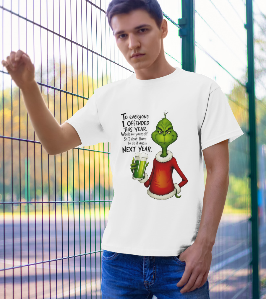 Grinch To Everyone I Offended This Year Work On Yourself So I Dont Have To Do It Again Next Year Green Drink T-Shirt