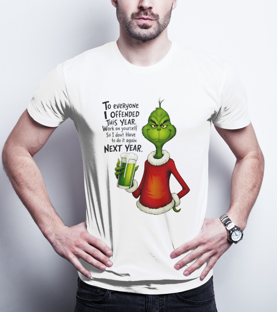 Grinch To Everyone I Offended This Year Work On Yourself So I Dont Have To Do It Again Next Year Green Drink T-Shirt