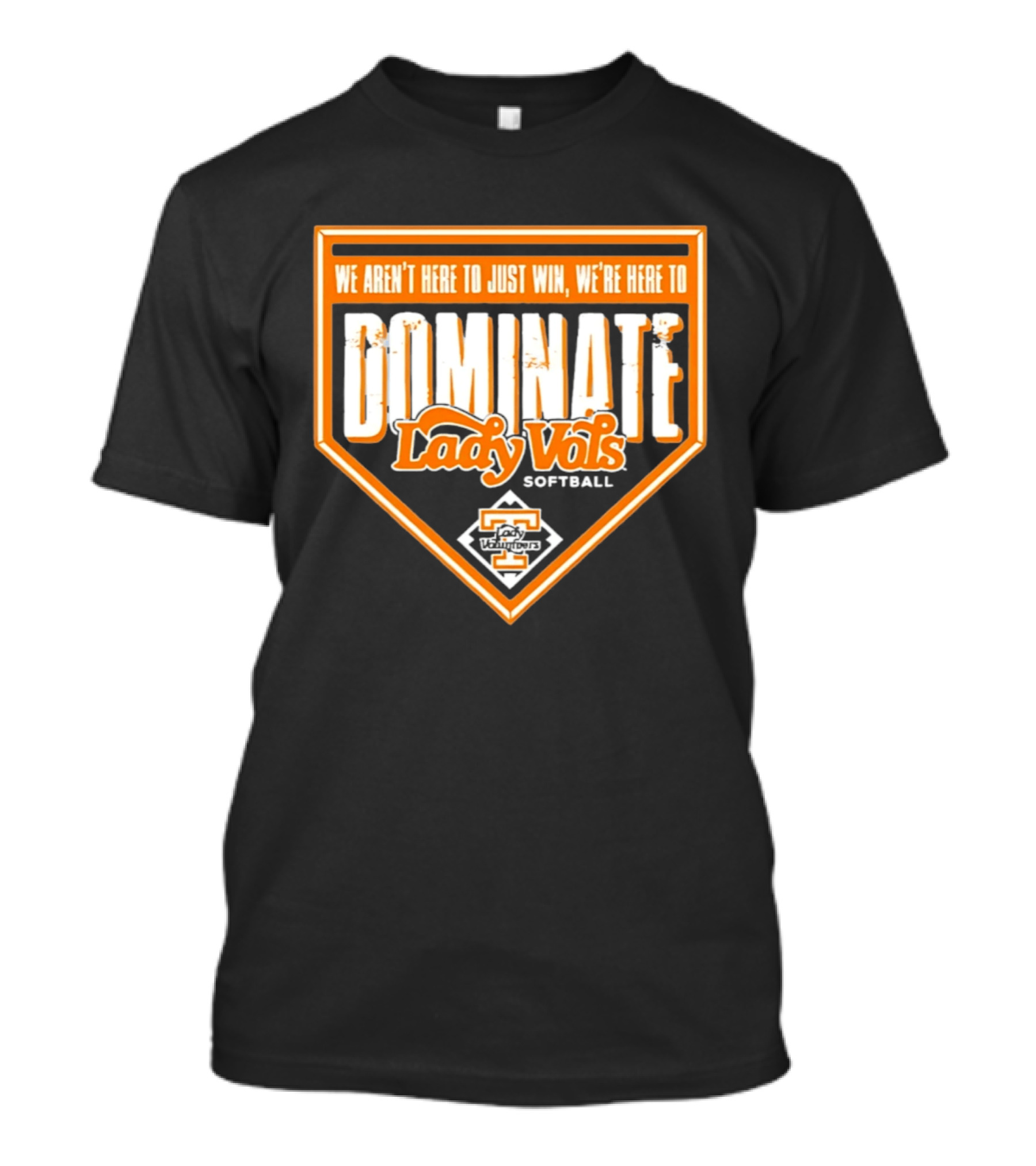 Tennessee Lady Vols Softball Dominate We Aren't Here To Just Win T-Shirt