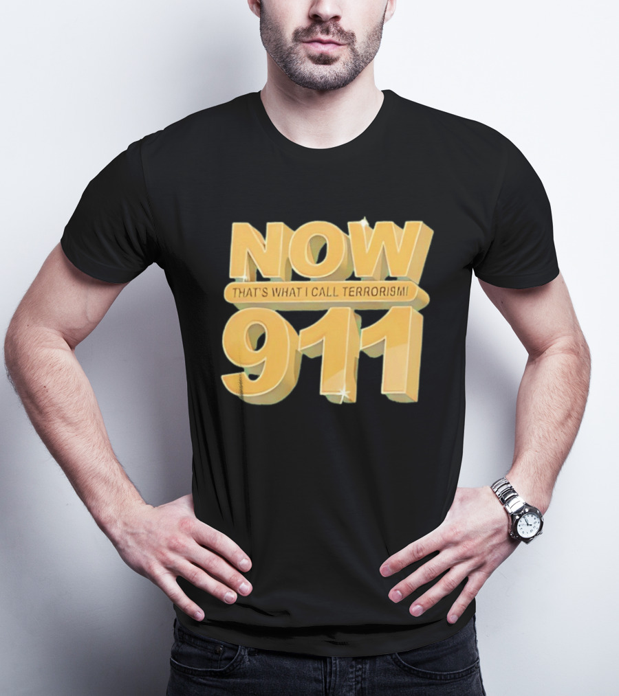 Now 911 That's What I Call Terrorism T-Shirt