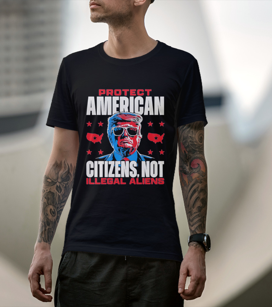 Protect American Citizens Not Illegal Aliens Trump Stars Map T-Shirt