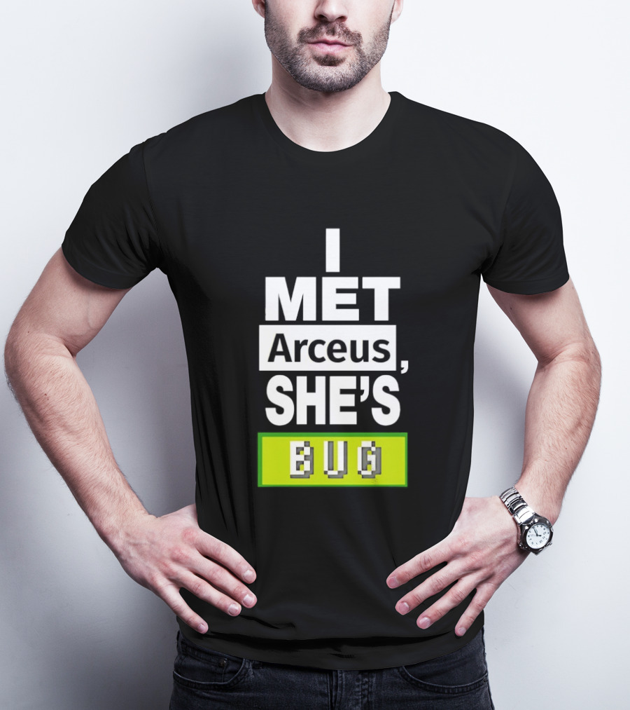 I Met Arceus She's Bug T-Shirt