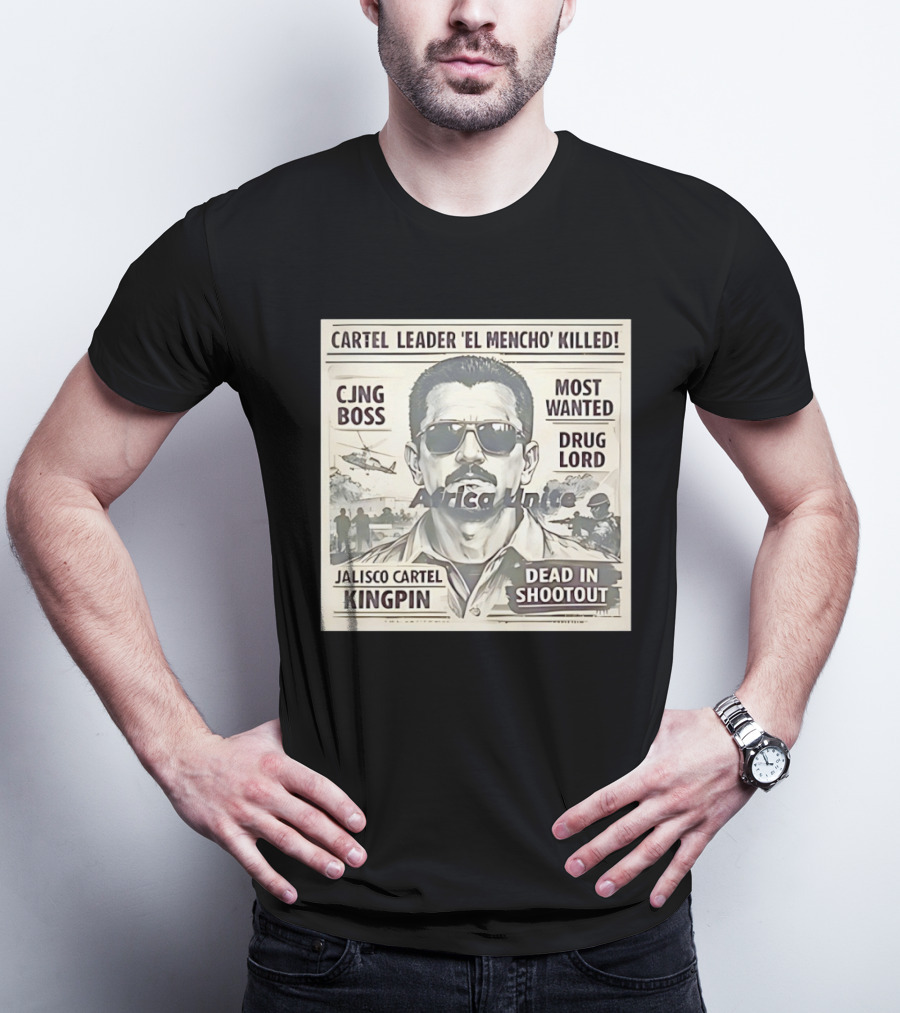 Cartel Leader 'El Mencho' Killed Most Wanted CJNG Boss Jalisco Cartel Kingpin Dead In Shootout T-Shirt
