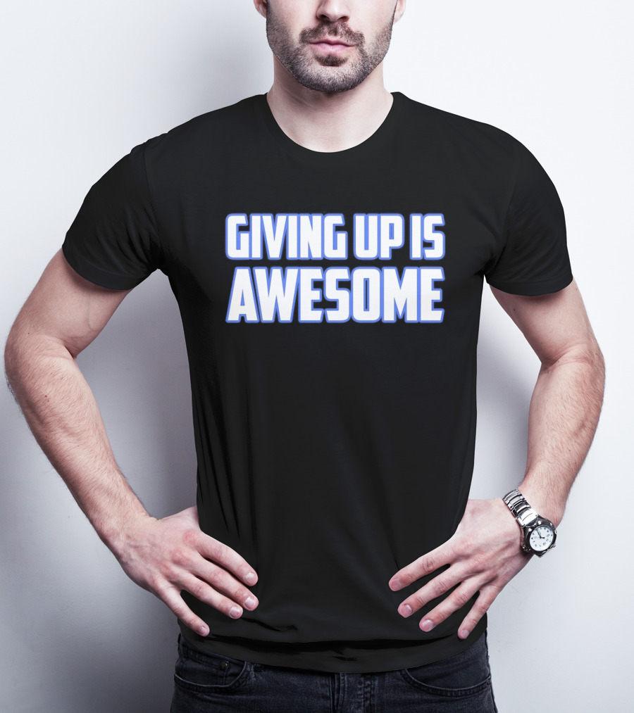 Giving Up Is Awesome White And Blue T-Shirt