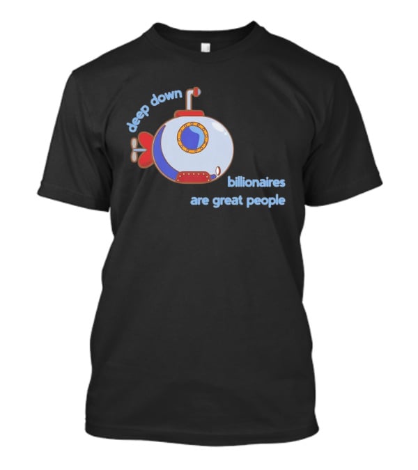 Deep Down Submarine Billionaires Are Great People T-Shirt