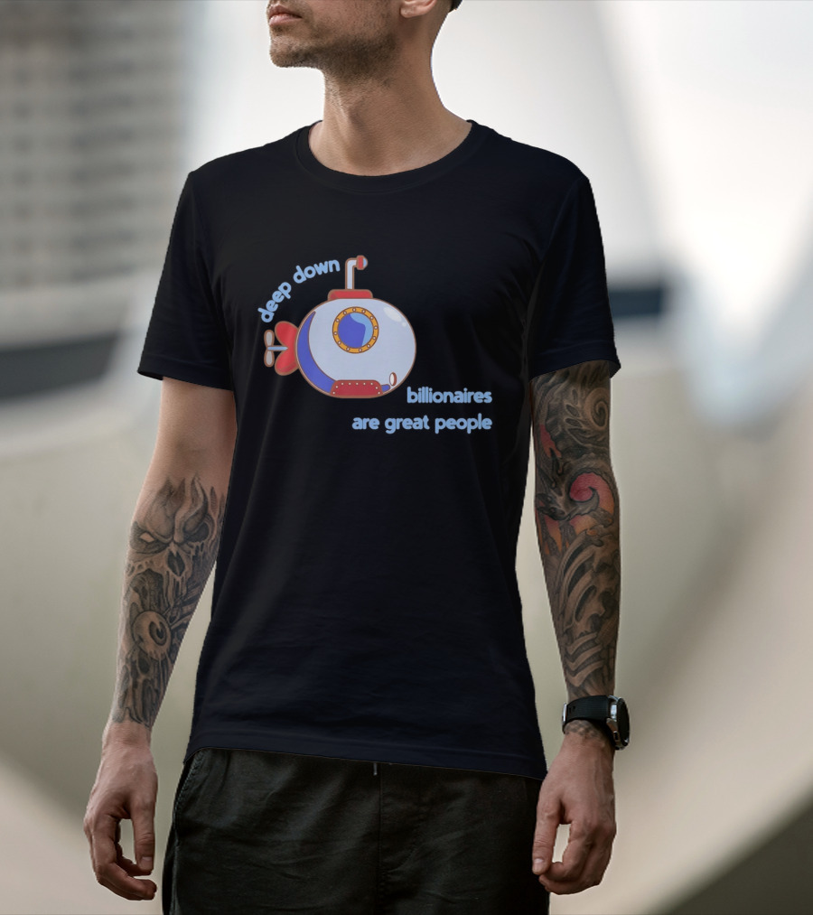 Deep Down Submarine Billionaires Are Great People T-Shirt