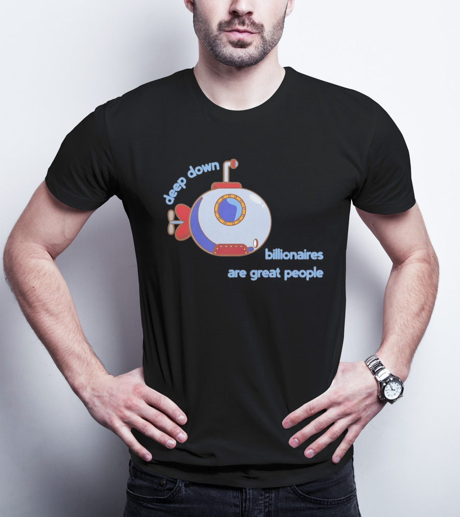 Deep Down Submarine Billionaires Are Great People T-Shirt