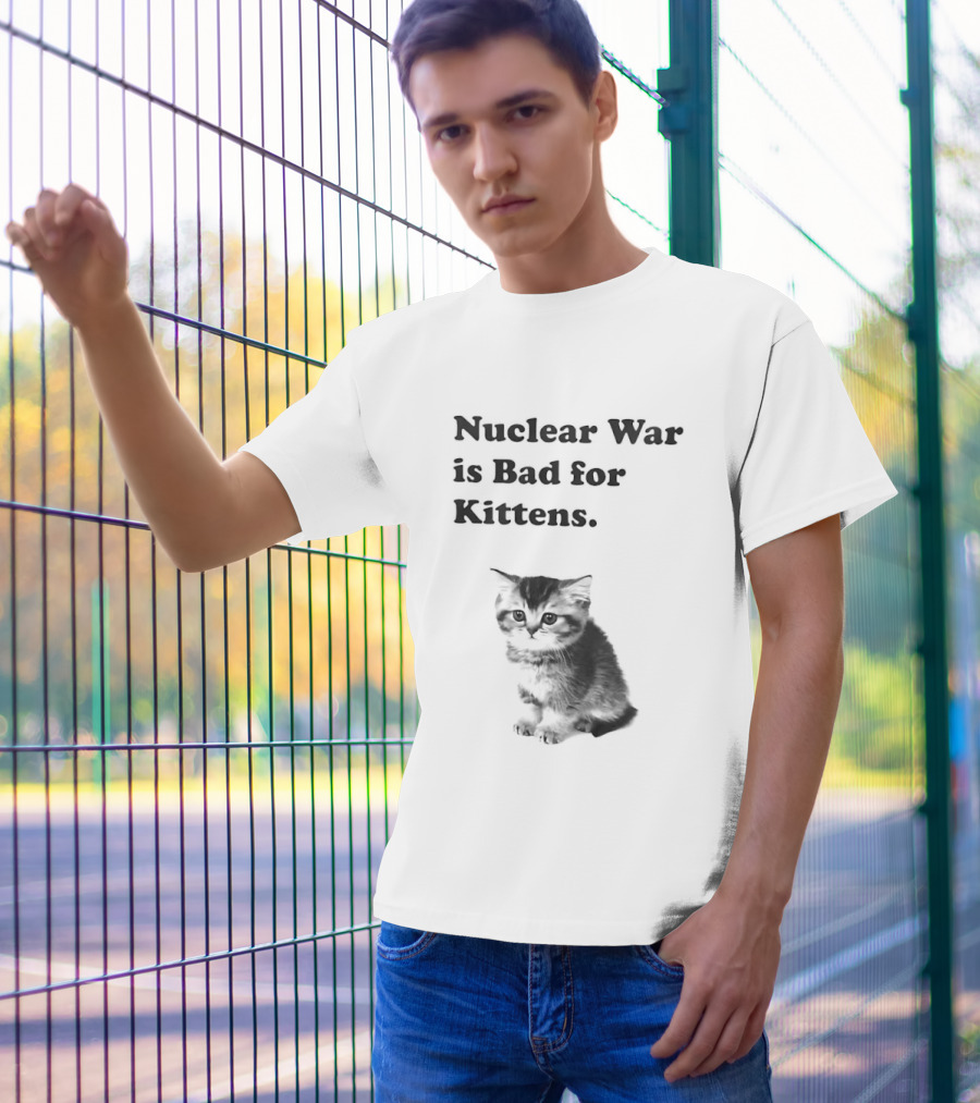 Nuclear War Is Bad For Kittens Cat T-Shirt