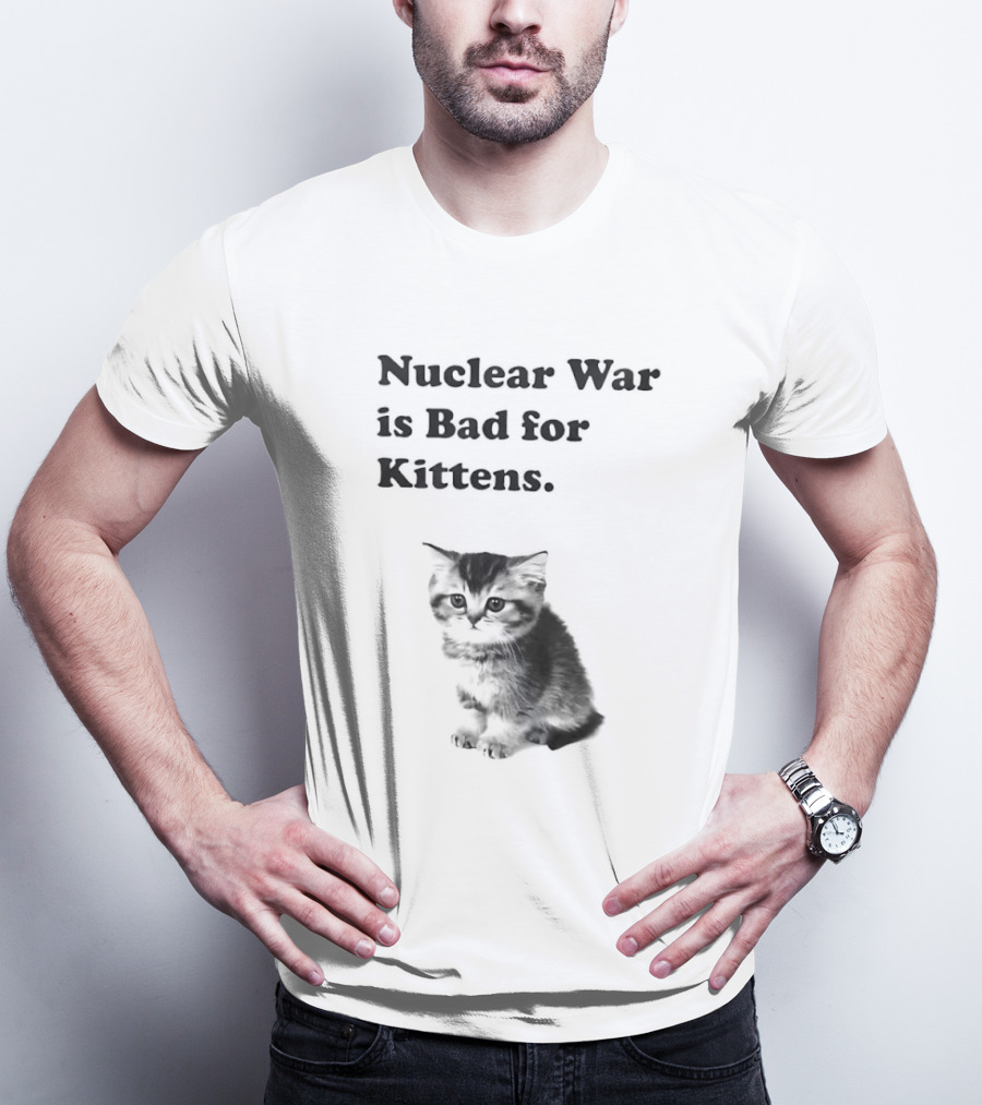 Nuclear War Is Bad For Kittens Cat T-Shirt