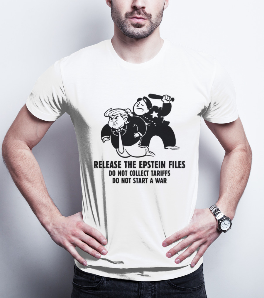 Release The Epstein Files Donald Trump Do Not Collect Tariffs Do Not Start A War T-Shirt
