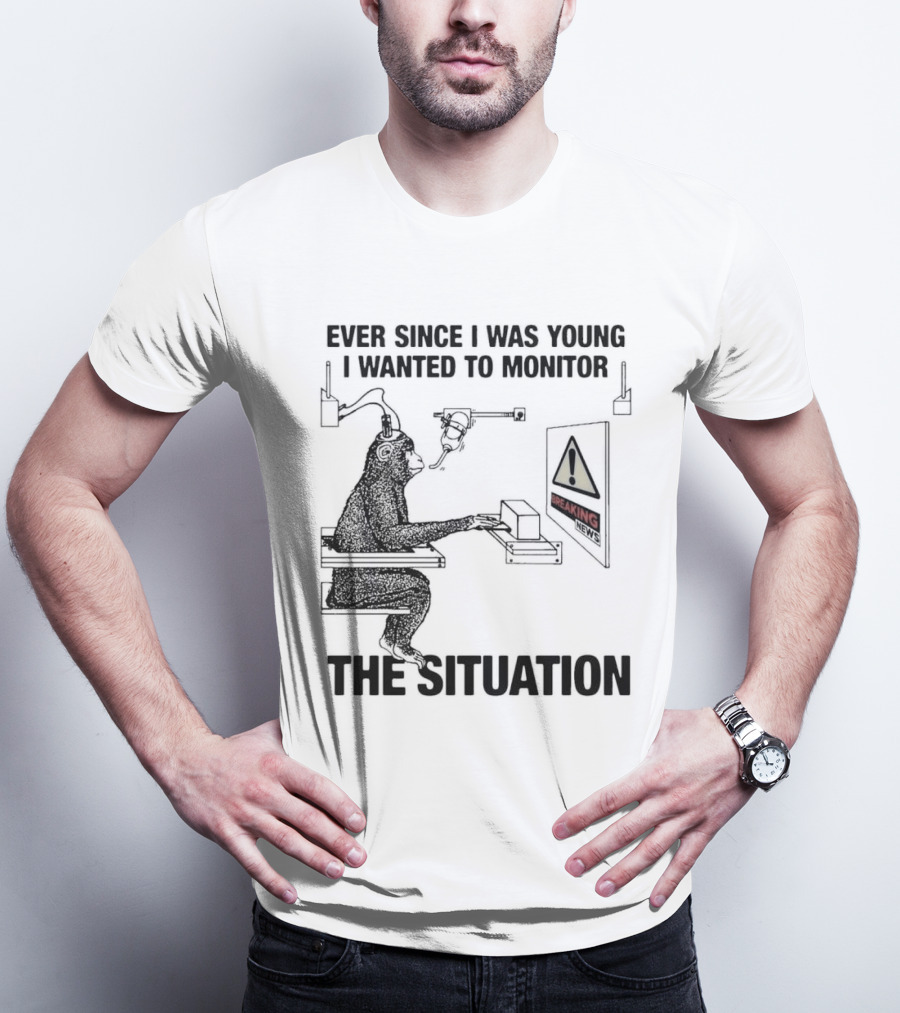Ever Since I Was Young I Wanted To Monitor The Warning Situation T-Shirt