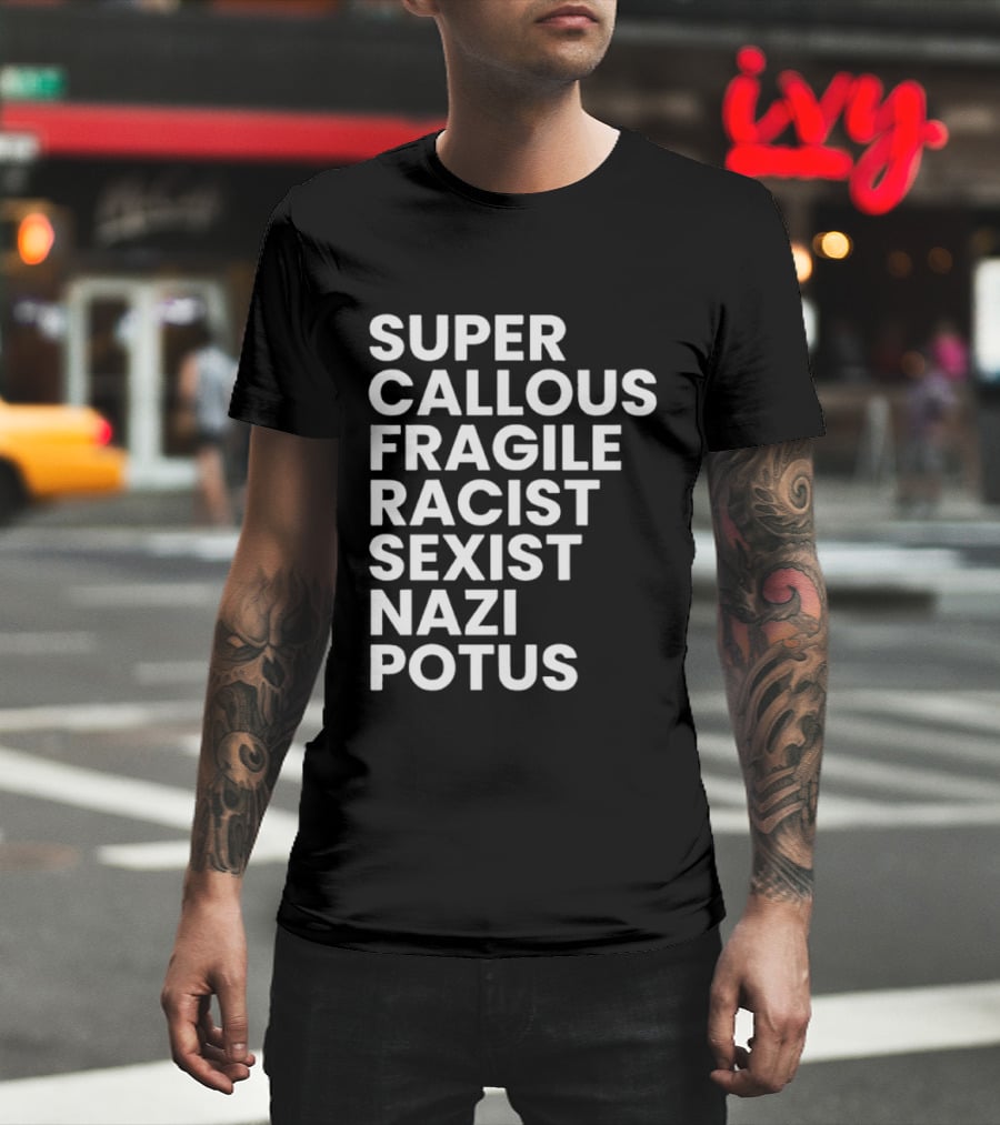 Super Callous Fragile Racist Sexist Nazi Potus T-Shirt