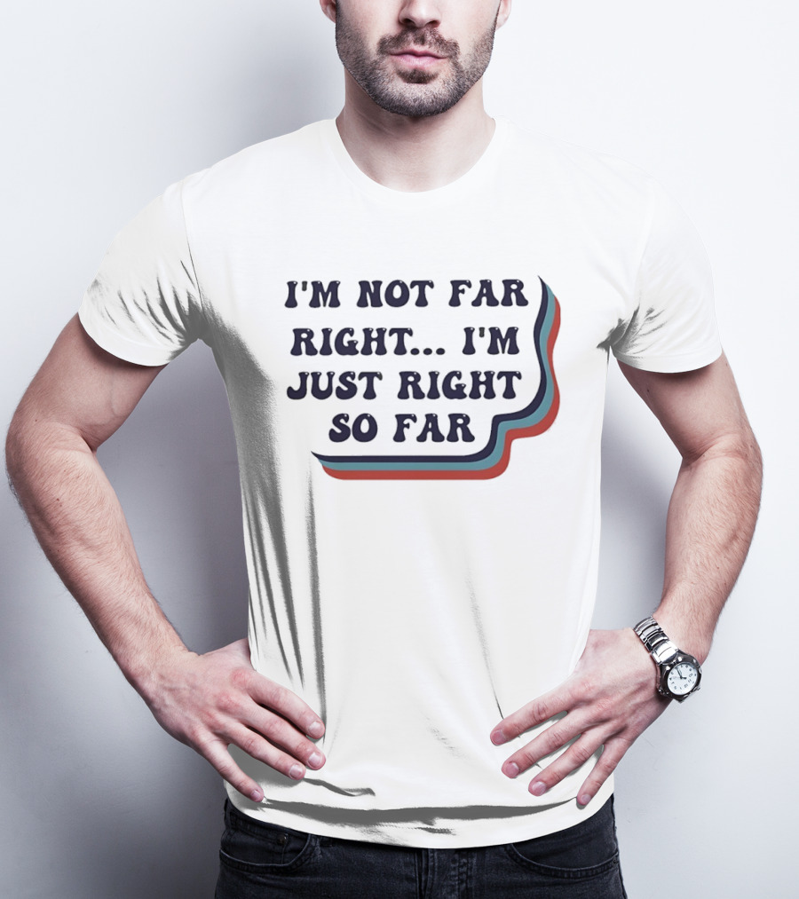 I'm Not Far Right I'm Just Right So Far Patriotic Humor Red White Blue Stripes T-Shirt