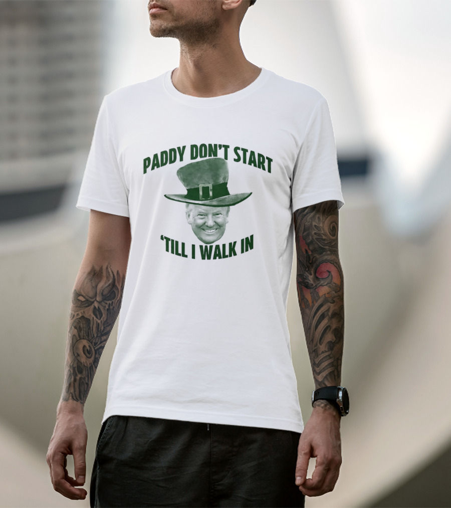Paddy Don't Start 'Till I Walk In St Patrick's Day Hat T-Shirt