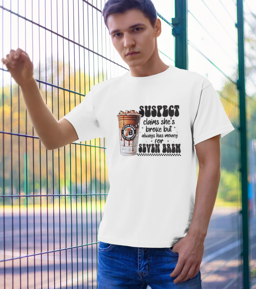 Suspect Claims She's Broke But Always Has Money For Seven Brew Coffee Cup T-Shirt