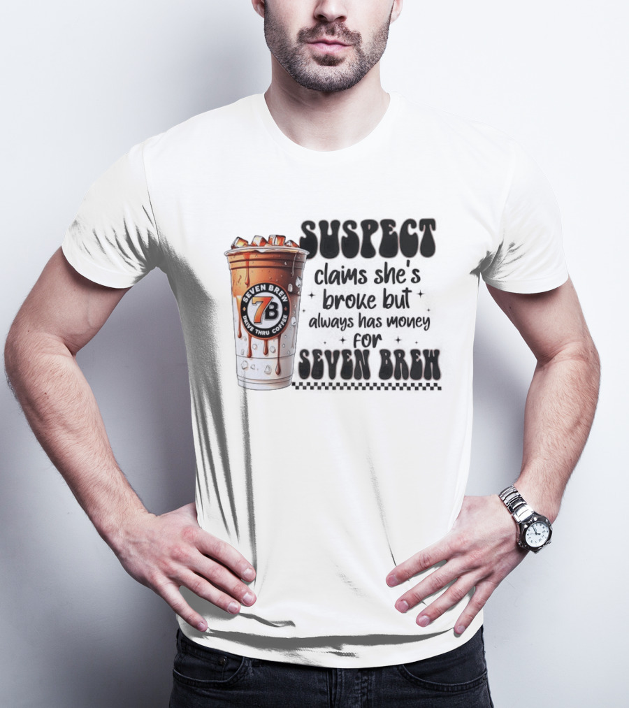 Suspect Claims She's Broke But Always Has Money For Seven Brew Coffee Cup T-Shirt