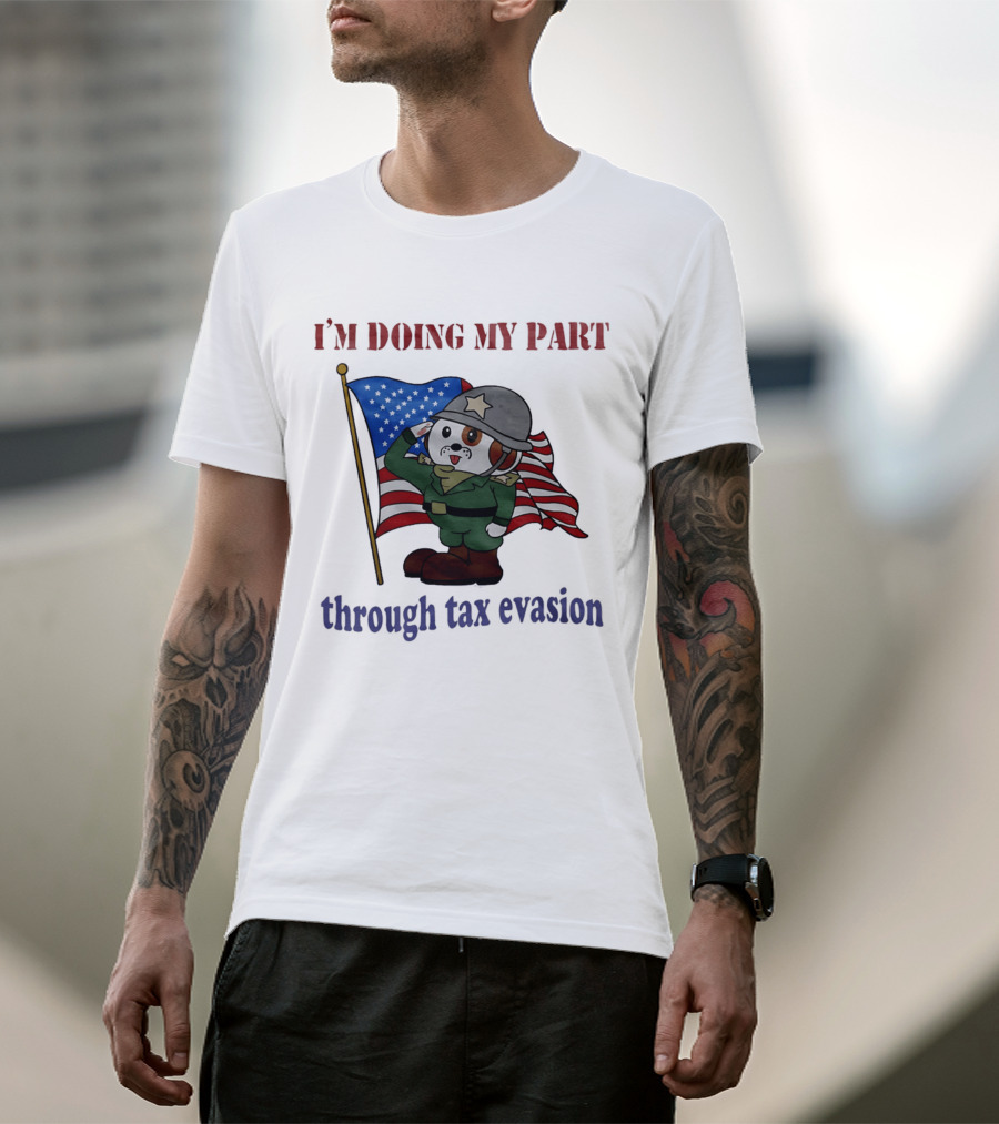 I'm Doing My Part Through Tax Evasion Dog Soldier American Flag T-Shirt