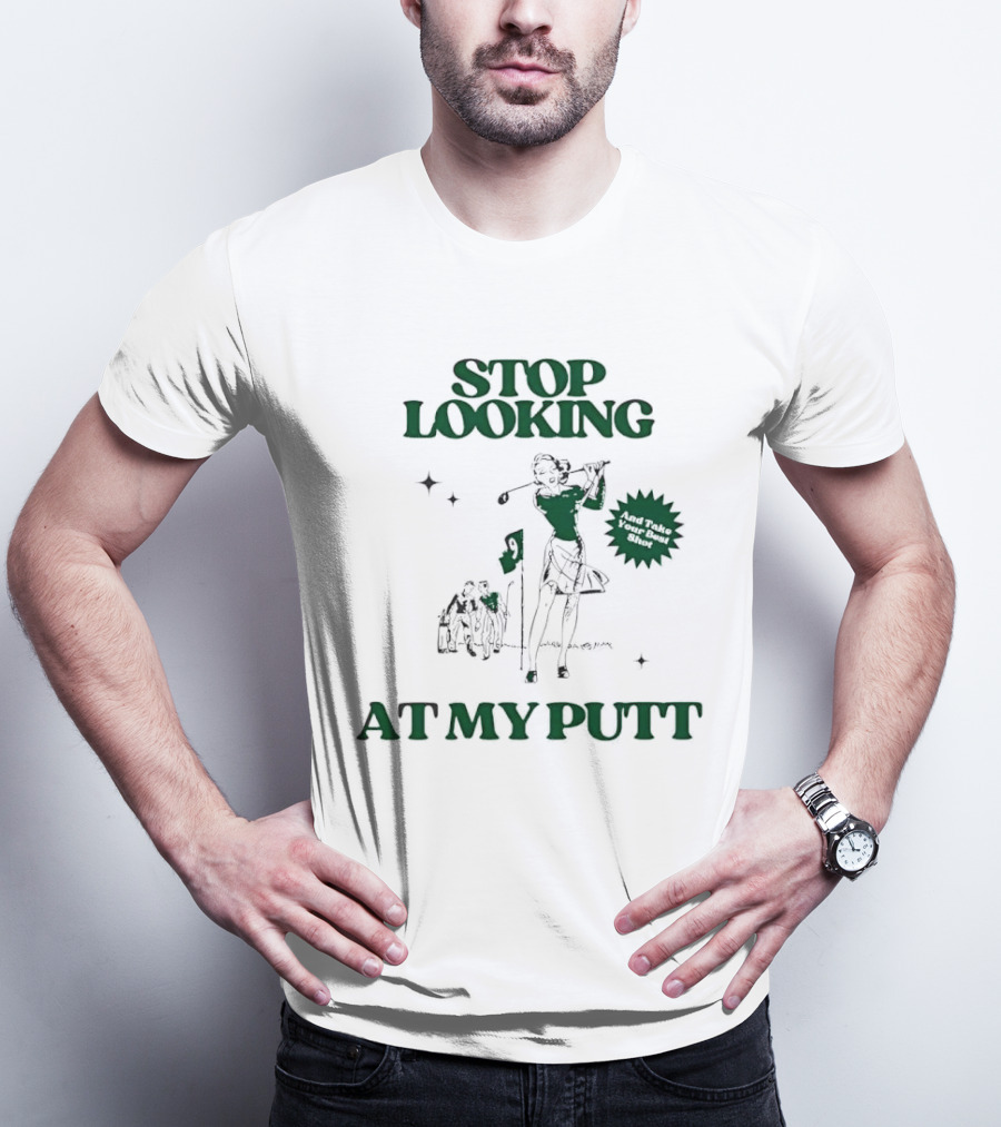 Stop Looking At My Putt Golf Humor Take Your Best Shot T-Shirt