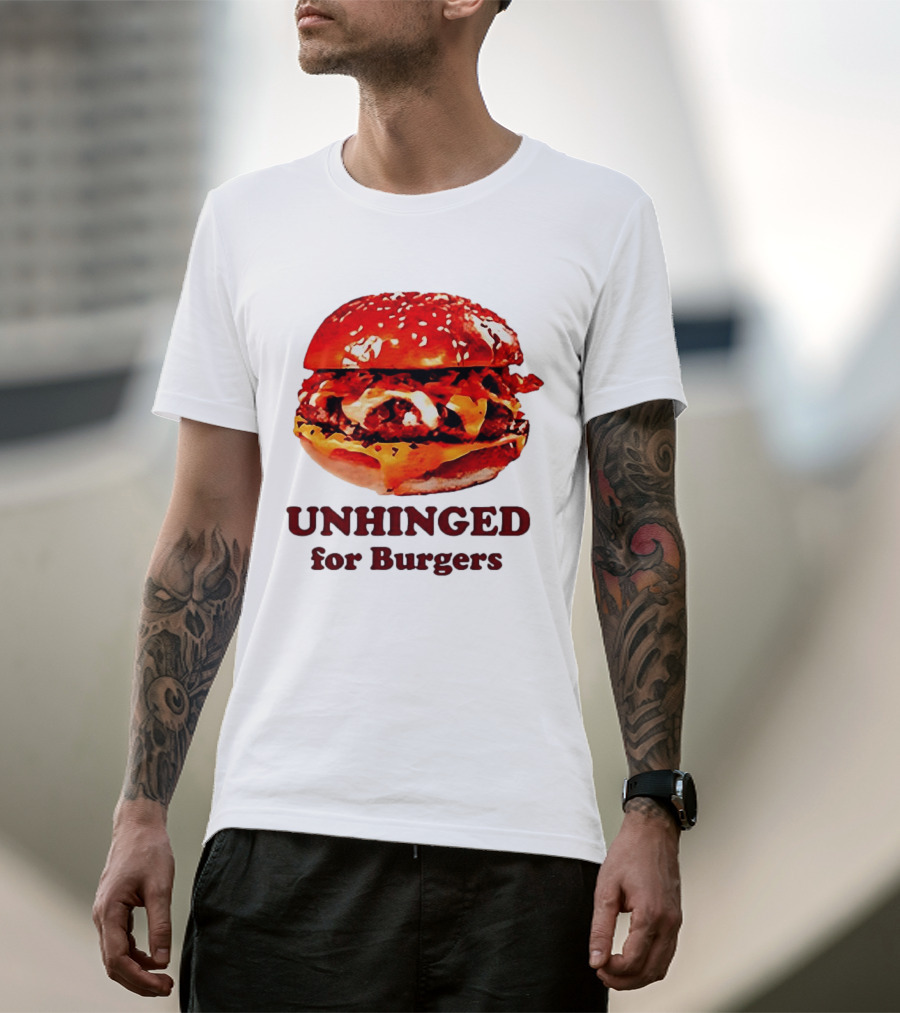 UNHINGED For Burgers Fast Food Lovers T-Shirt