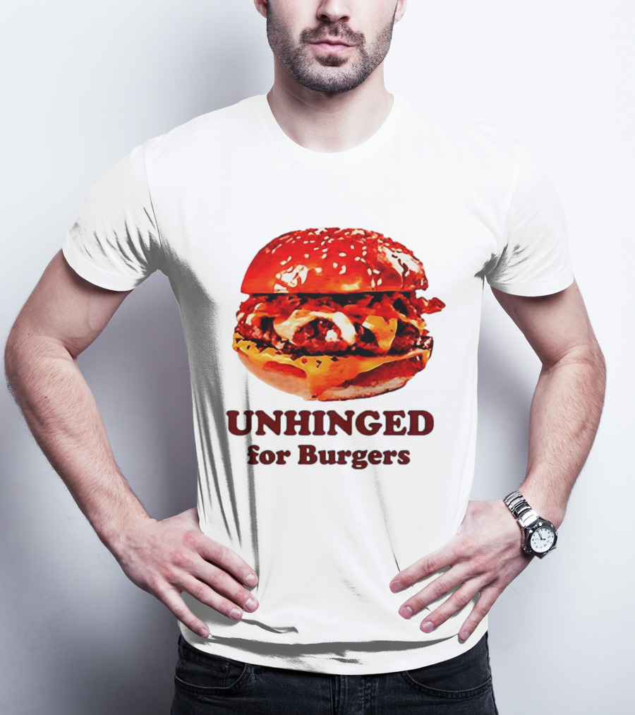 UNHINGED For Burgers Fast Food Lovers T-Shirt